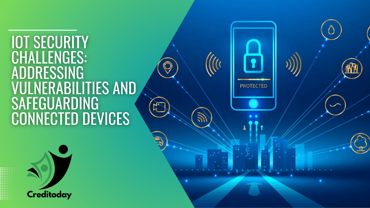 IoT Security Challenges: Addressing Vulnerabilities and Safeguarding Connected Devices - Creditoday